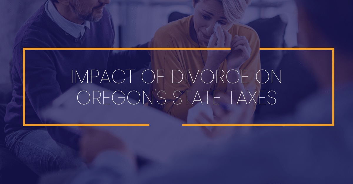 Impact Of Divorce On Oregon's State Taxes | Harris Velázquez Gibbens