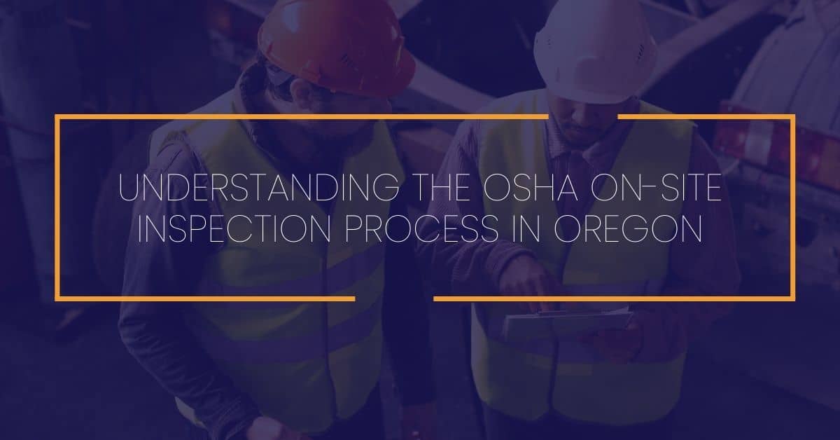 Understanding The OSHA On-Site Inspection Process In Oregon | Harris ...