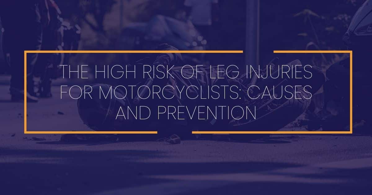 The High Risk Of Leg Injuries For Motorcyclists: Causes And Prevention ...